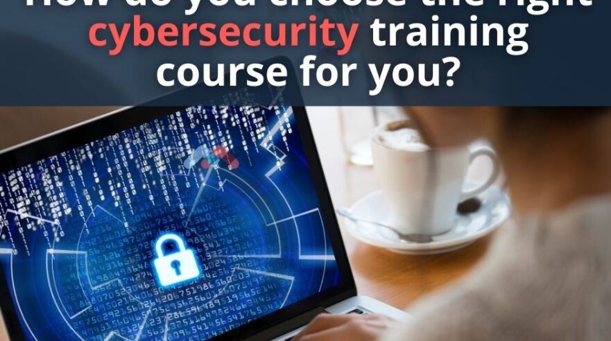 How do you choose the right cybersecurity training course?